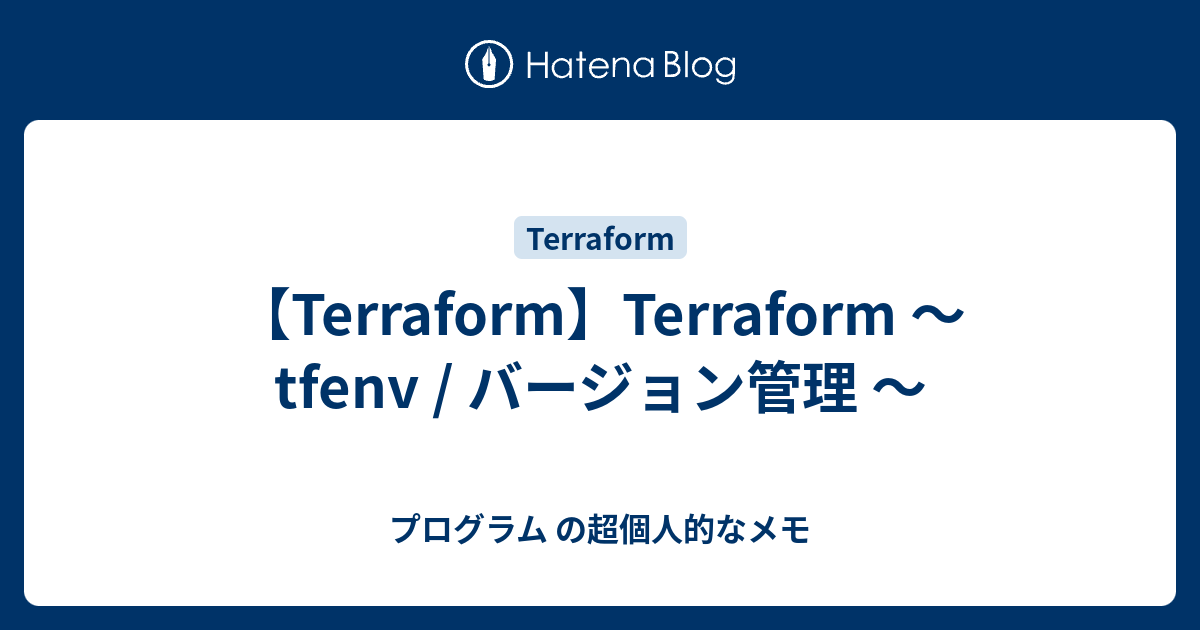 【Terraform】Terraform ～ tfenv / バージョン管理 ～ - プログラム の超個人的なメモ