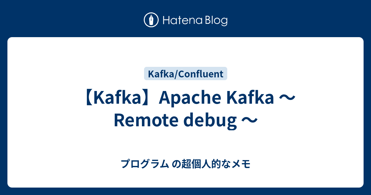 【Kafka】Apache Kafka ～ Remote debug ～ - プログラム の超個人的なメモ