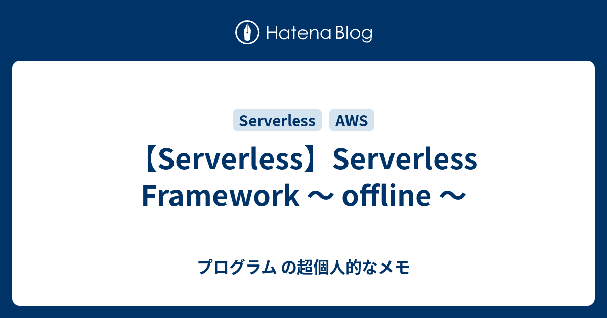 【Serverless】Serverless Framework ～ offline ～ - プログラム の超個人的なメモ
