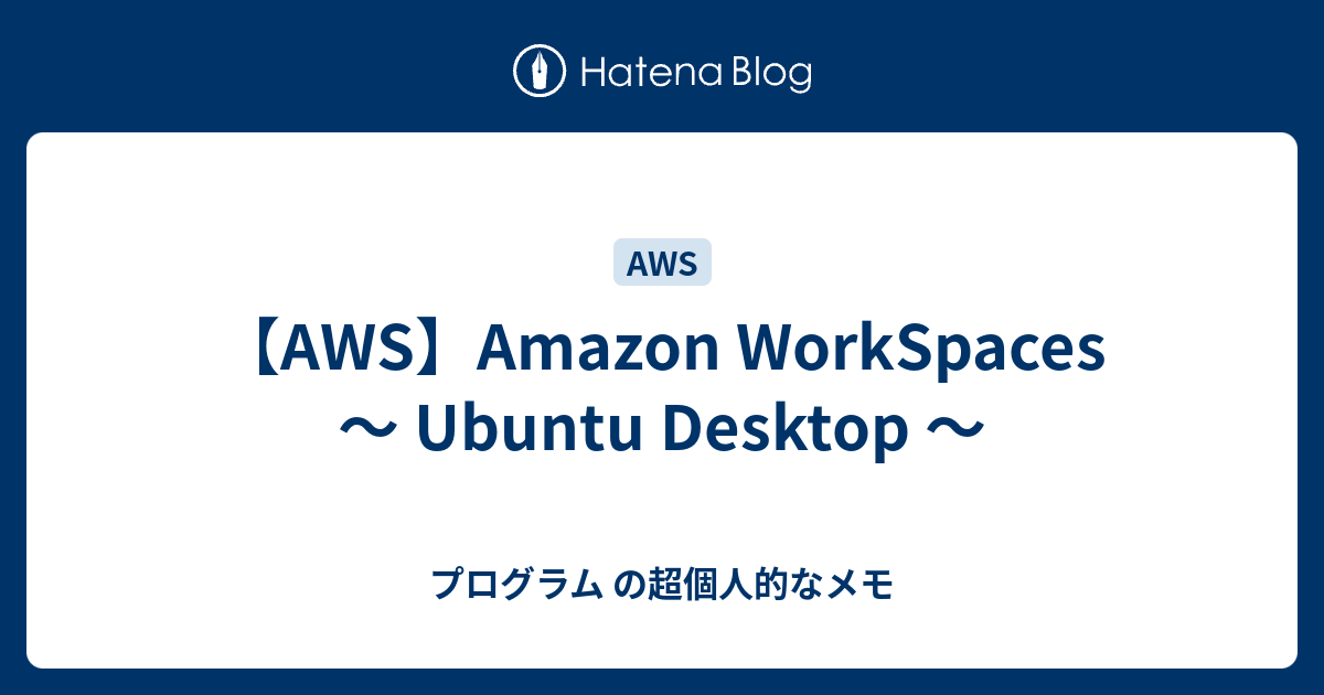 【AWS】Amazon WorkSpaces ～ Ubuntu Desktop ～ - プログラム の超個人的なメモ