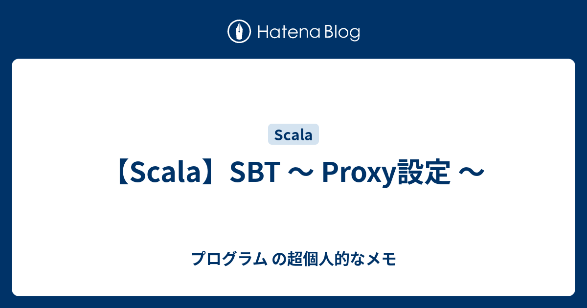 【Scala】SBT ～ Proxy環境下でSBTを使用する ～ - プログラム の超個人的なメモ