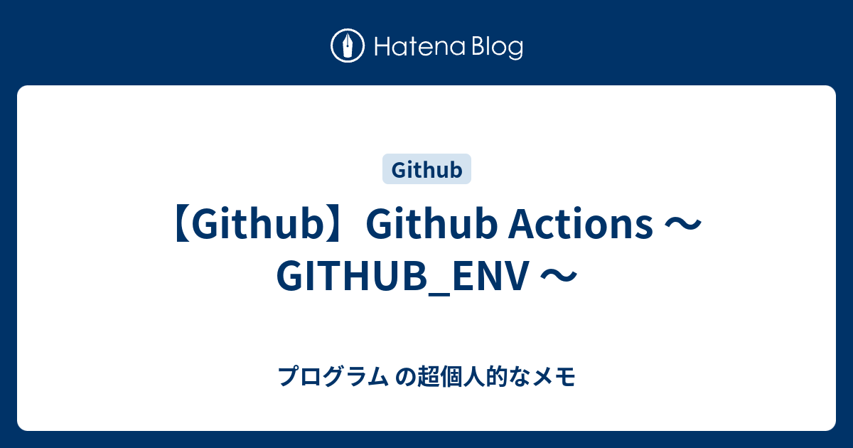 【Github】Github Actions ～ GITHUB_ENV ～ - プログラム の超個人的なメモ