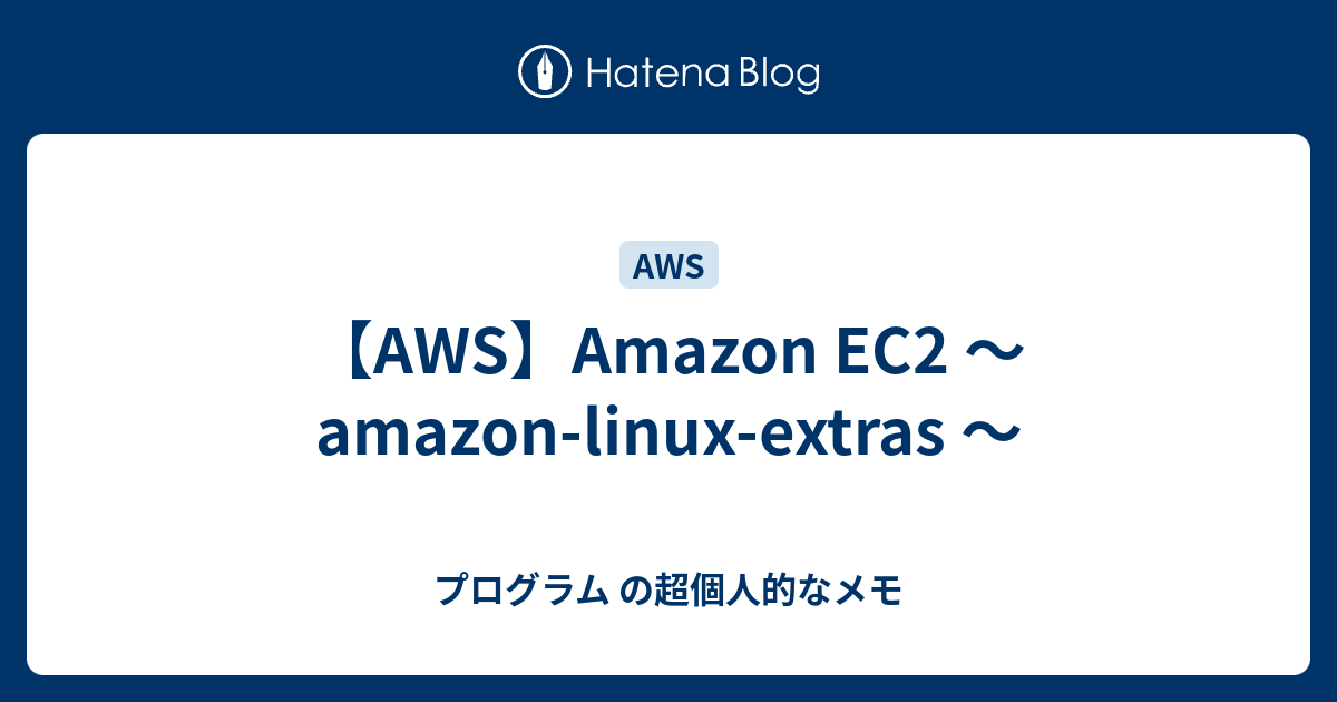 【AWS】Amazon EC2 ～ amazon-linux-extras ～ - プログラム の超個人的なメモ