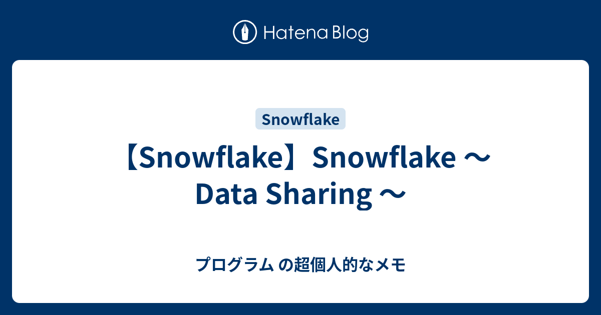 【Snowflake】Snowflake ～ Data Sharing ～ - プログラム の超個人的なメモ
