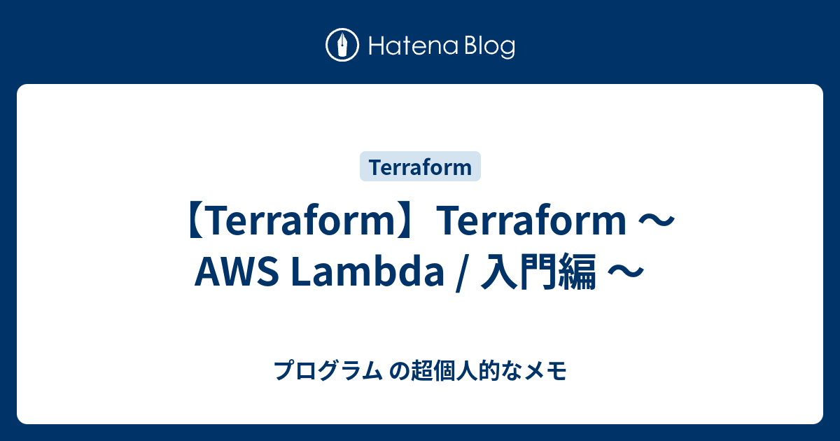 【Terraform】Terraform ～ AWS Lambda / 入門編 ～ - プログラム の超個人的なメモ