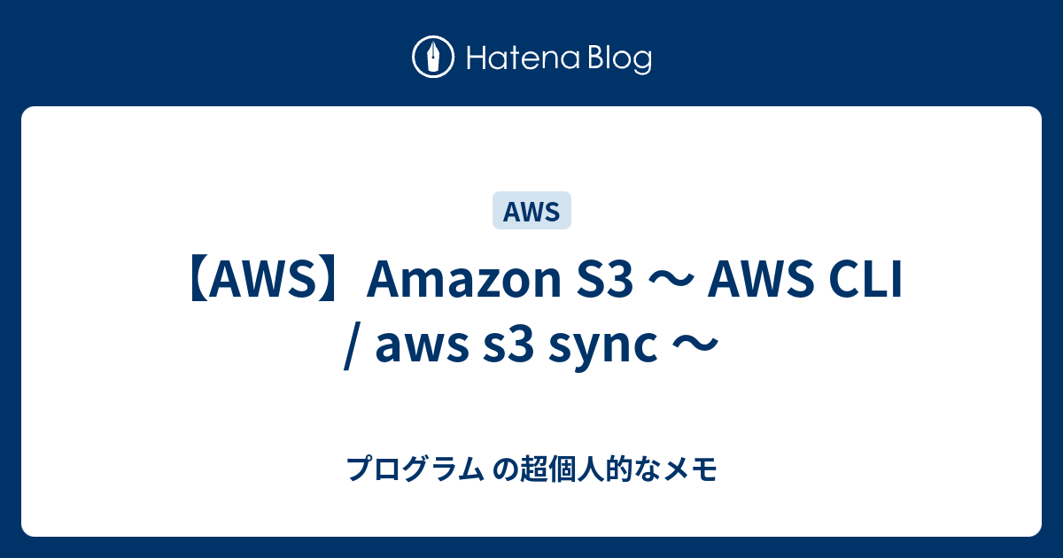【AWS】Amazon S3 ～ AWS CLI / aws s3 sync ～ - プログラム の超個人的なメモ