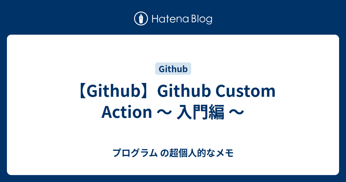 【Github】Github Custom Action ～ 入門編 ～ - プログラム の超個人的なメモ