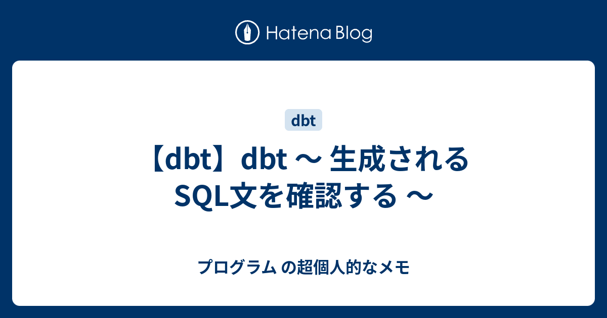 【dbt】dbt で生成されるSQL文を確認する - プログラム の超個人的なメモ