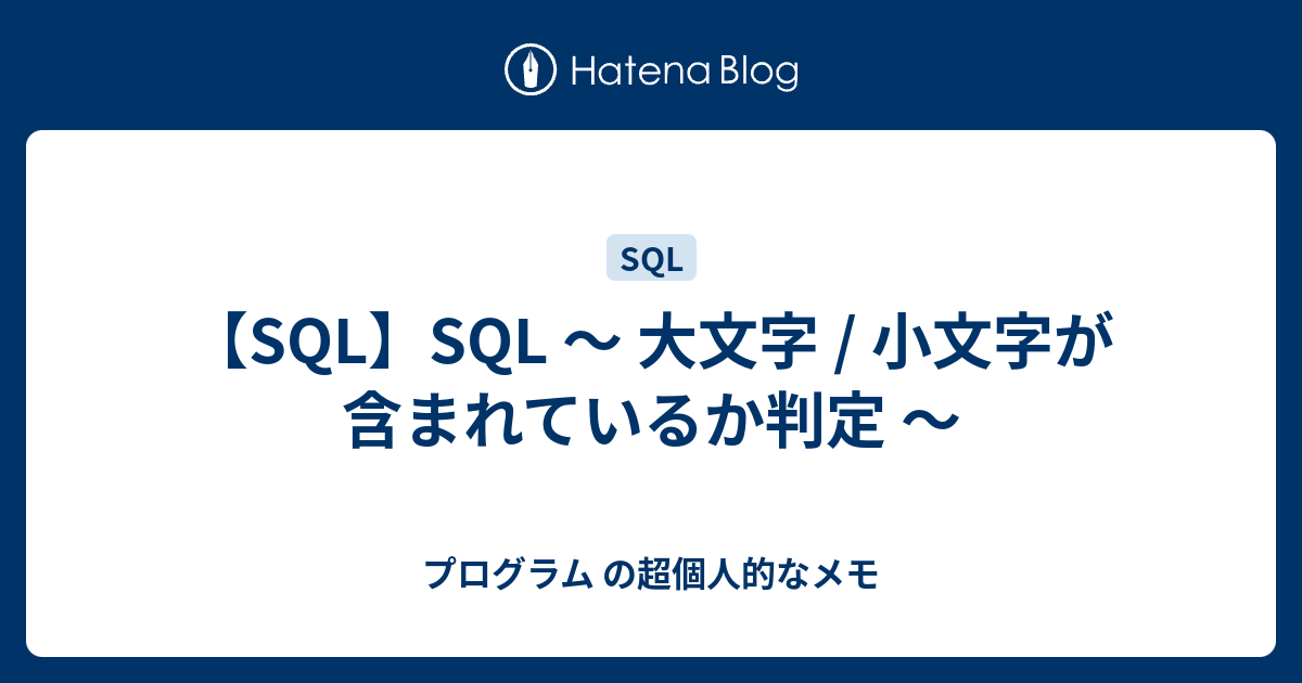 【SQL】SQL ～ 大文字 / 小文字が含まれているか判定 ～ - プログラム の超個人的なメモ