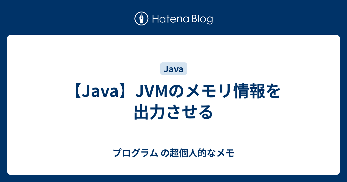 【Java】JVMのメモリ情報を出力させる - プログラム の超個人的なメモ