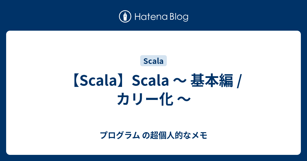 【Scala】Scala ～ 基本編 / カリー化 ～ - プログラム の超個人的なメモ