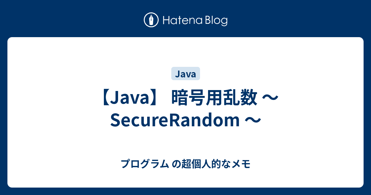 【Java】 暗号用乱数 ～ SecureRandom ～ - プログラム の超個人的なメモ