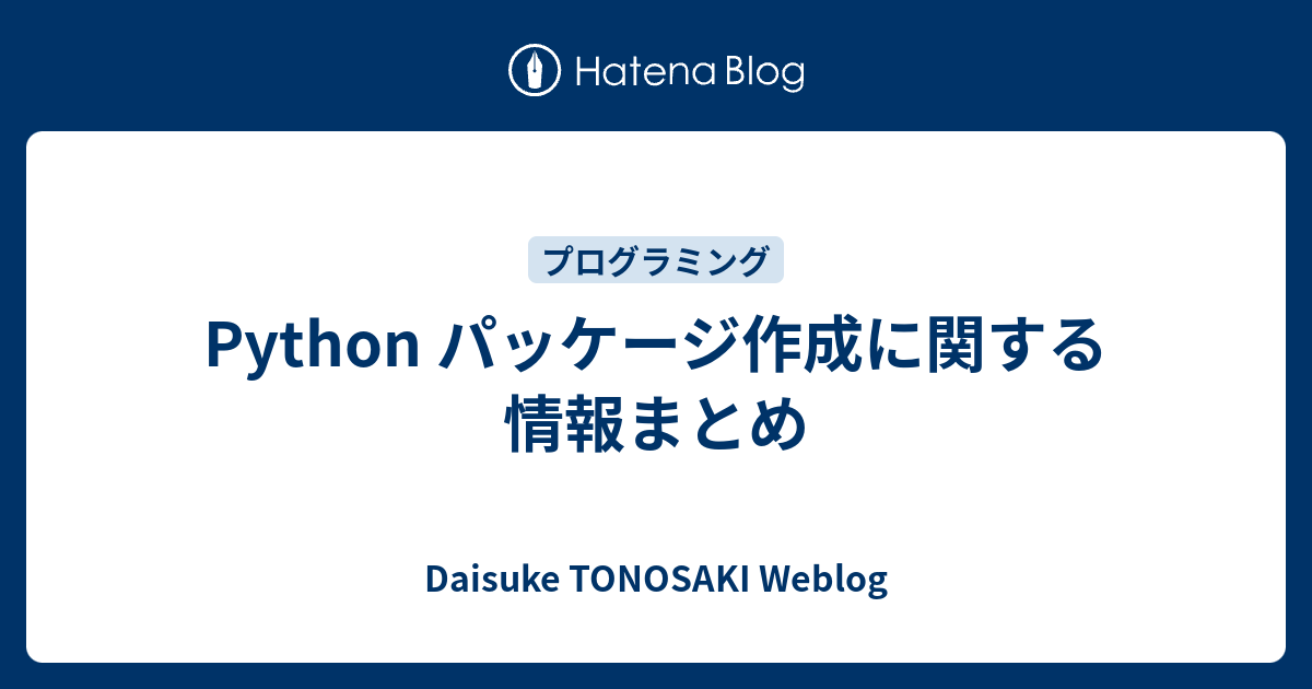 Python パッケージ作成に関する情報まとめ - Daisuke TONOSAKI Weblog