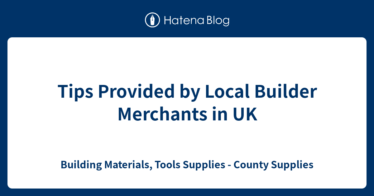 Tips Provided by Local Builder Merchants in UK - Building Materials ...