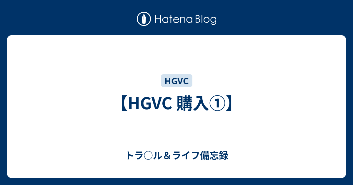 【HGVC 購入①】 - トラ ル＆ライフ備忘録