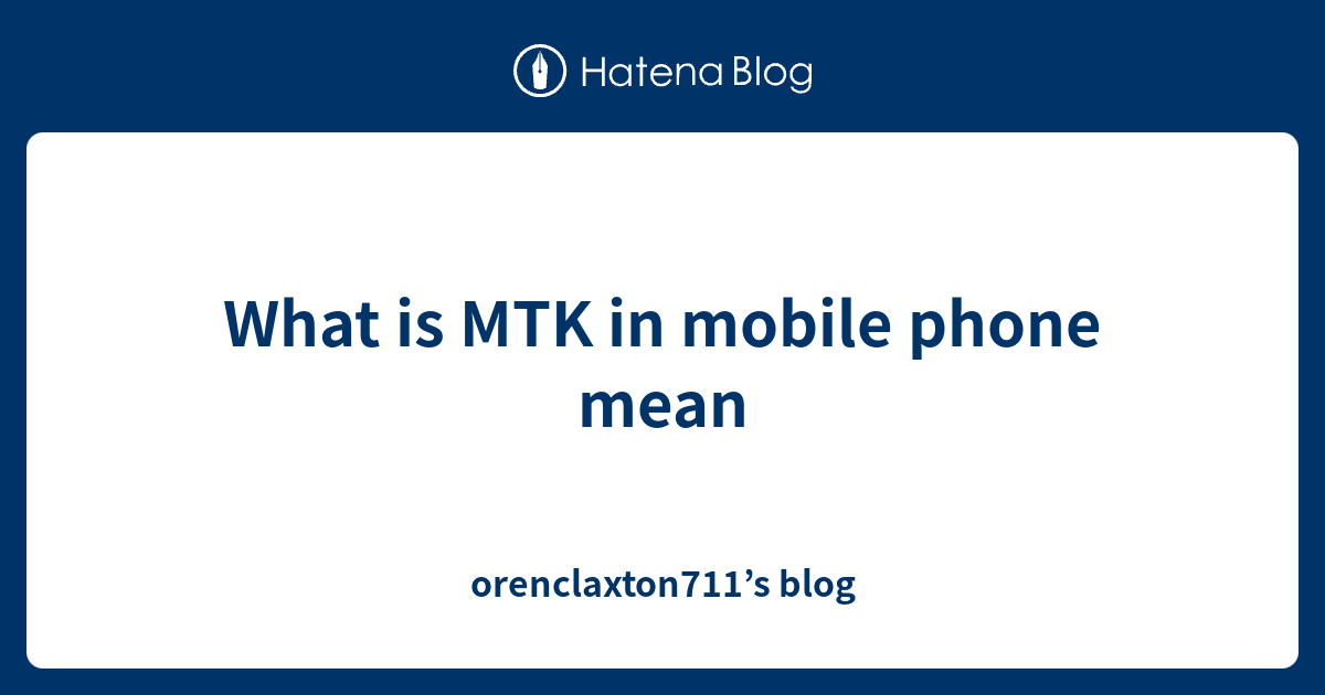 What is MTK in mobile phone mean - orenclaxton711’s blog