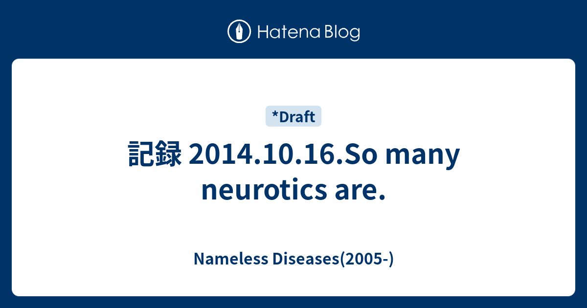 記録 2014.10.16.So many neurotics are. - Nameless Diseases(2005-)