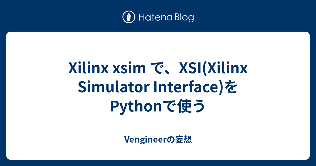 Xilinx xsim で、XSI(Xilinx Simulator Interface)をPythonで使う - Vengineerの妄想