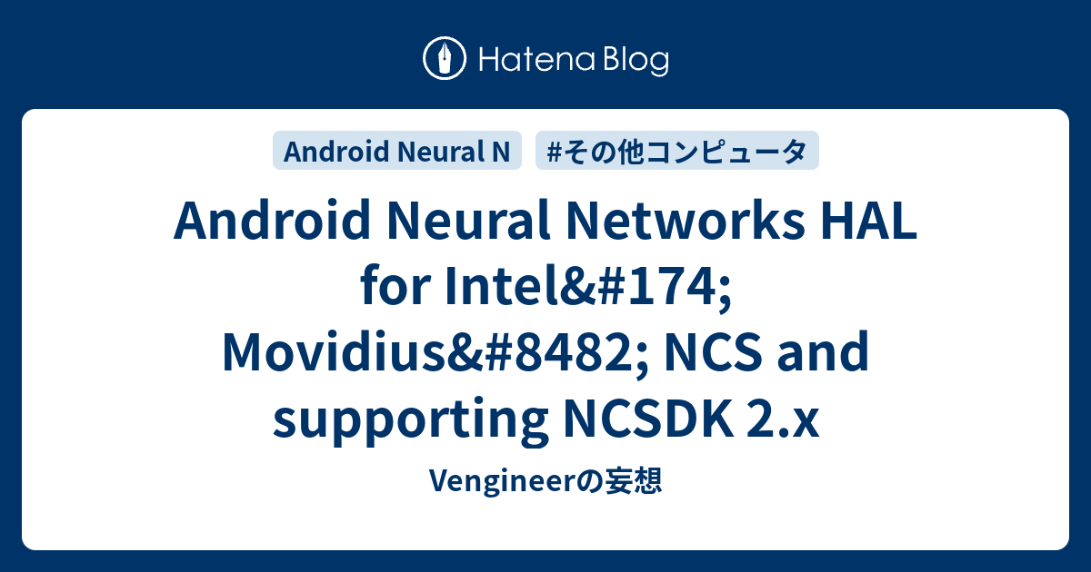 Android Neural Networks HAL for Intel® Movidius™ NCS and supporting NCSDK 2.x - Vengineerの妄想