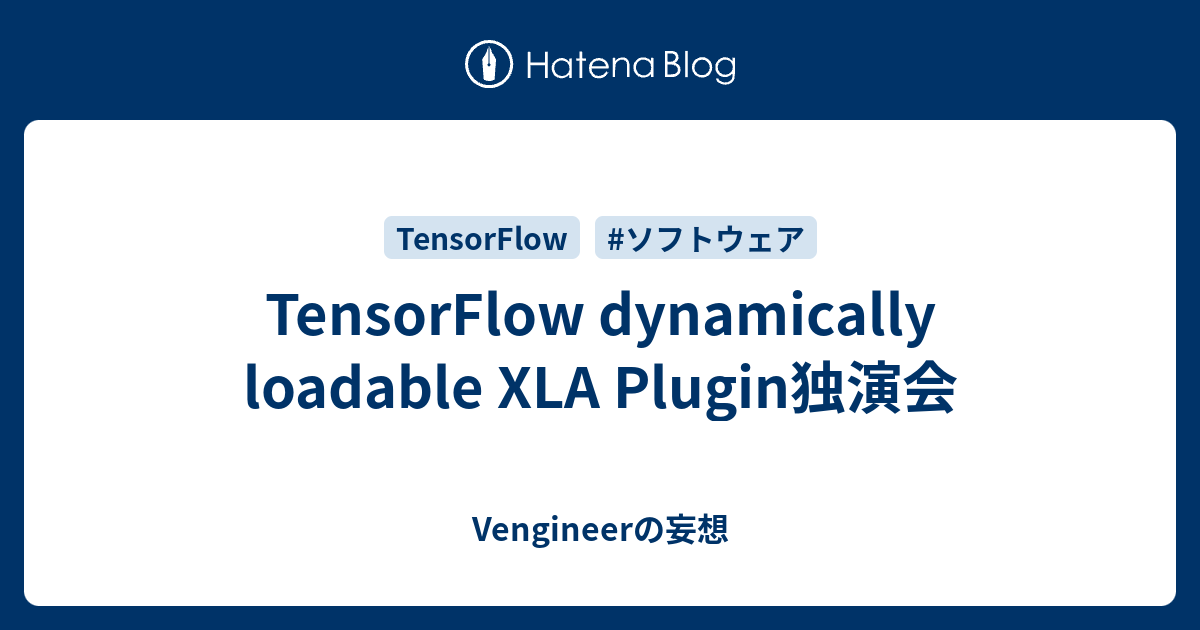 TensorFlow dynamically loadable XLA Plugin独演会 - Vengineerの妄想