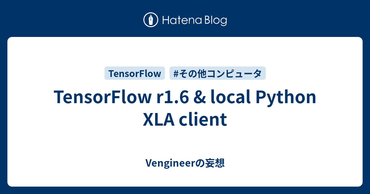 TensorFlow r1.6 & local Python XLA client - Vengineerの妄想