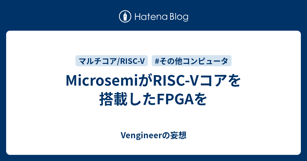 MicrosemiがRISC-Vコアを搭載したFPGAを - Vengineerの妄想