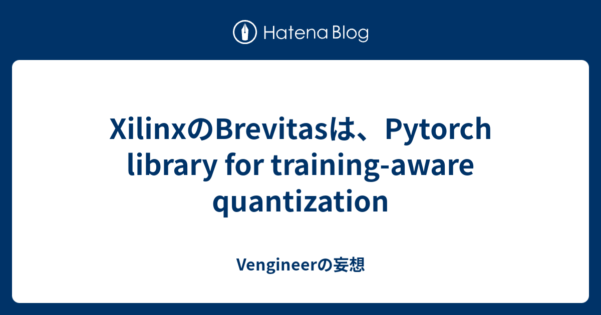 XilinxのBrevitasは、Pytorch library for training-aware quantization - Vengineerの妄想