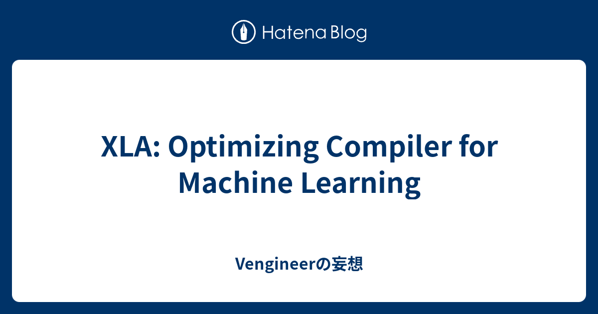 XLA: Optimizing Compiler for Machine Learning - Vengineerの妄想