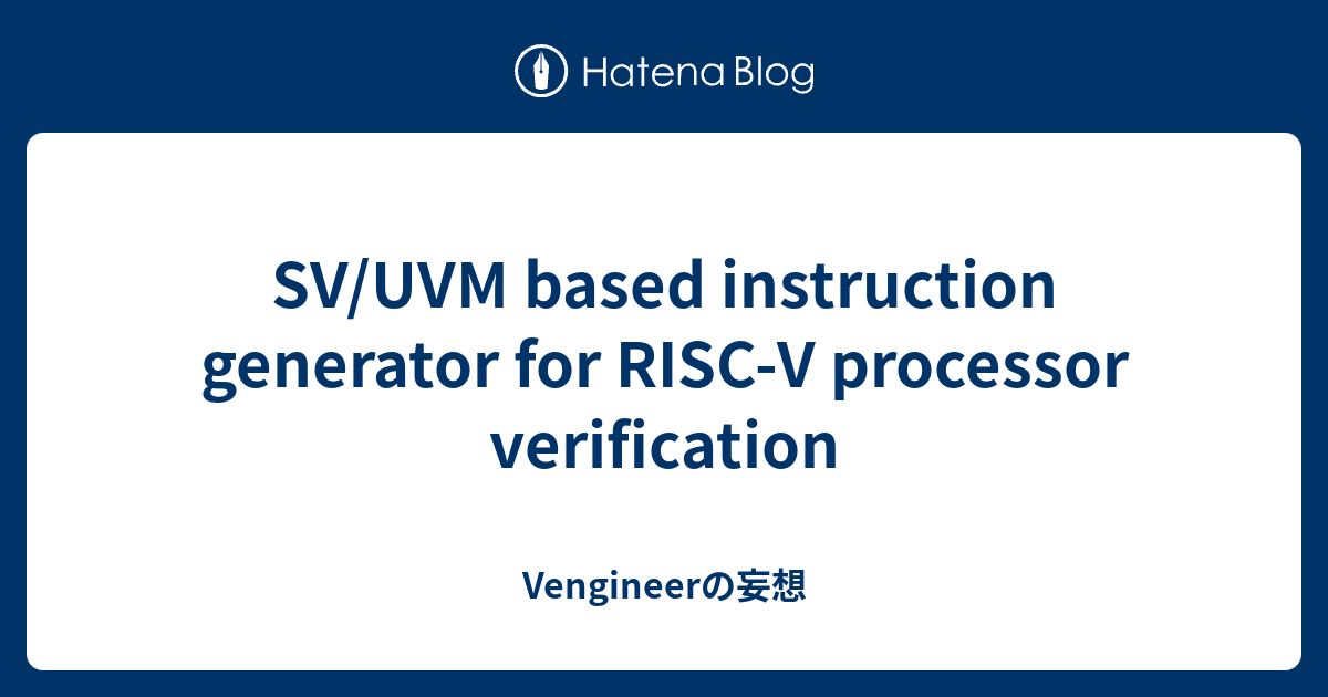 SV/UVM based instruction generator for RISC-V processor verification - Vengineerの妄想