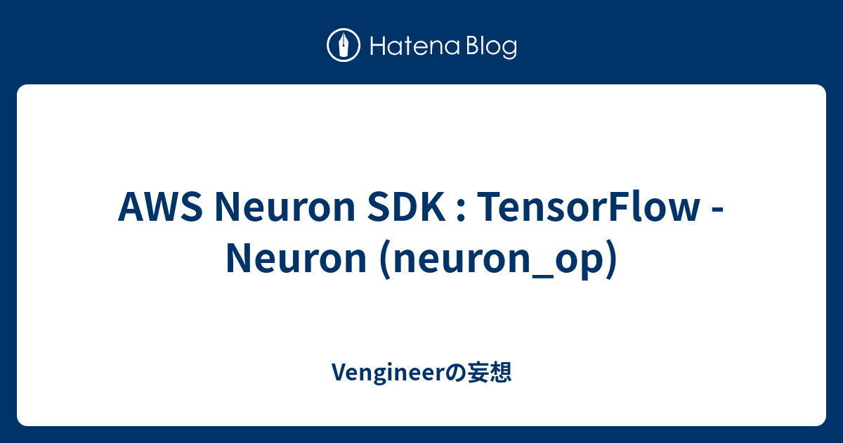 AWS Neuron SDK : TensorFlow - Neuron (neuron_op) - Vengineerの妄想