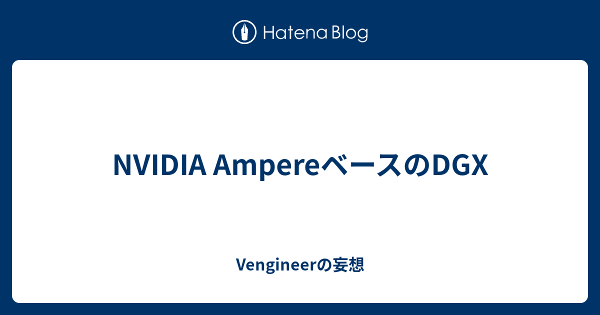 NVIDIA AmpereベースのDGX - Vengineerの妄想