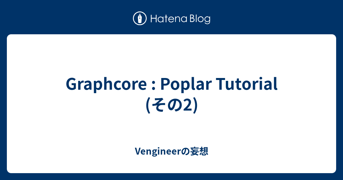 Graphcore : Poplar Tutorial (その2) - Vengineerの妄想