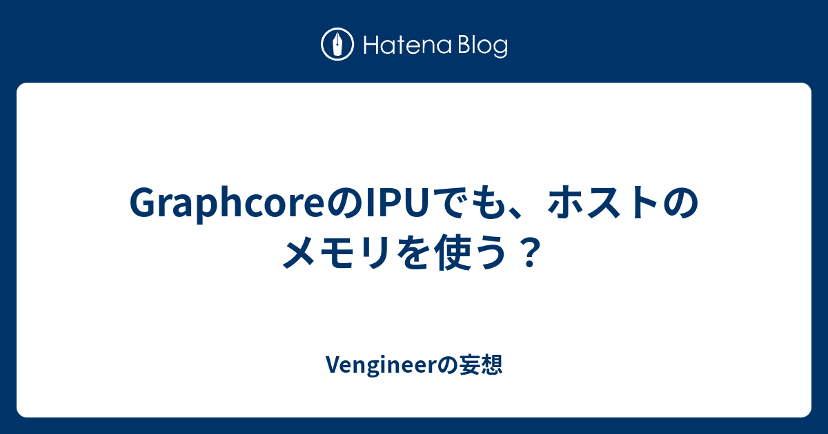 GraphcoreのIPUでも、ホストのメモリを使う？ - Vengineerの妄想