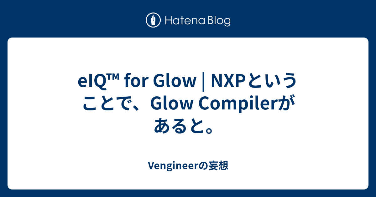 eIQ™ for Glow | NXPということで、Glow Compilerがあると。 - Vengineerの妄想
