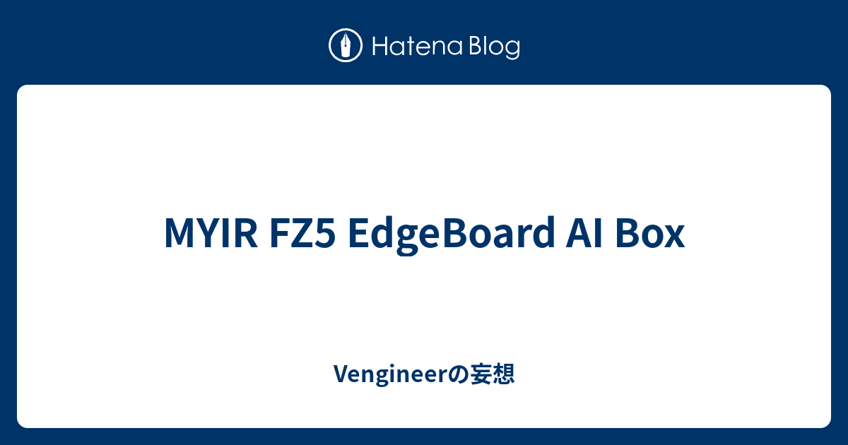 MYIR FZ5 EdgeBoard AI Box - Vengineerの妄想