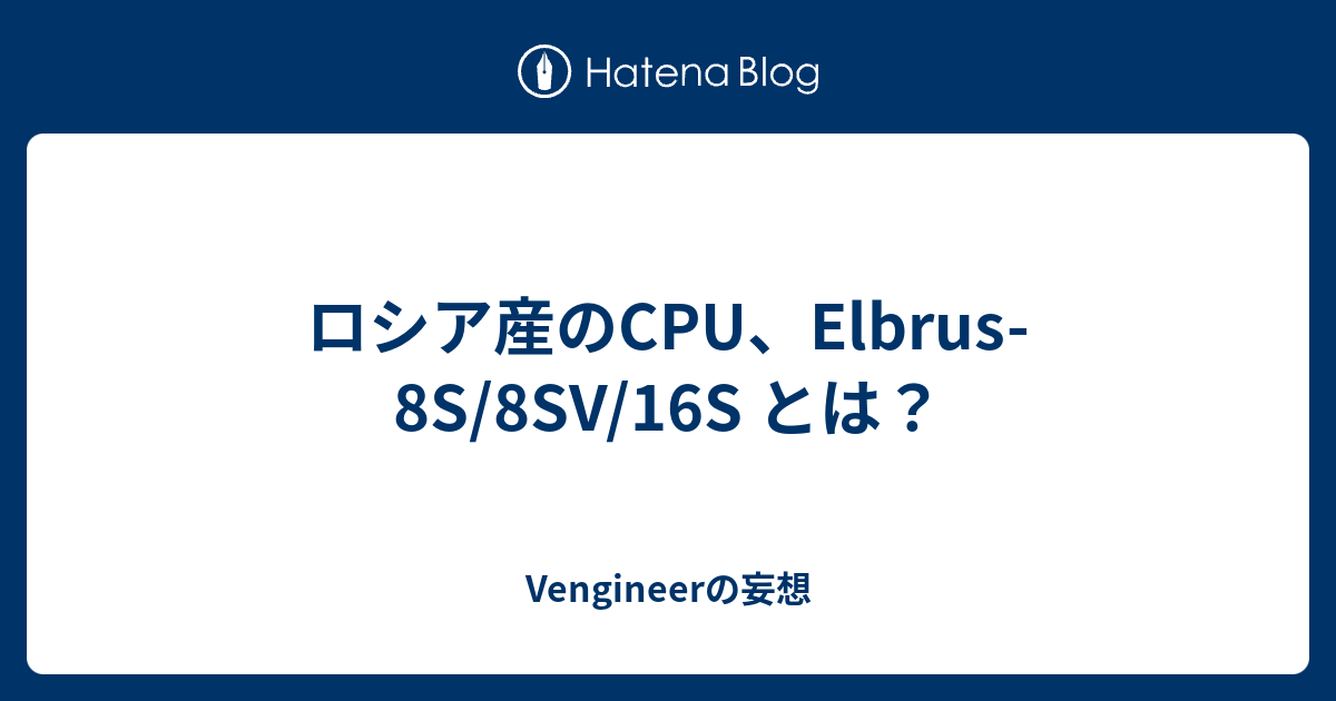 ロシア産のCPU、Elbrus-8S/8SV/16S とは？ - Vengineerの妄想