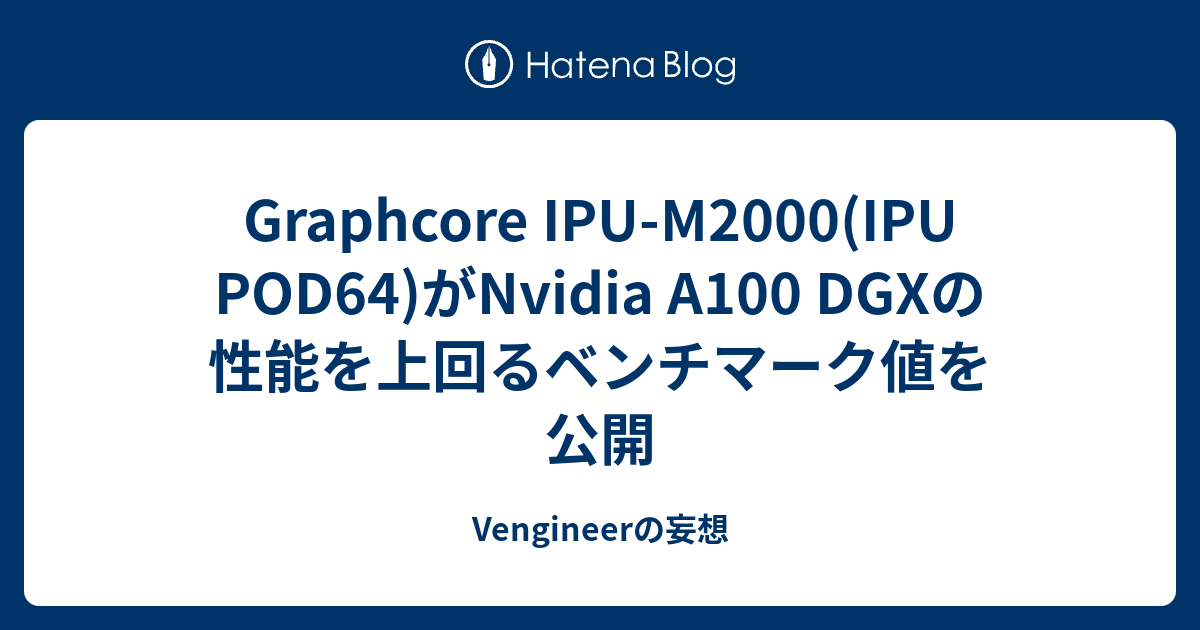 Graphcore IPU-M2000(IPU POD64)がNvidia A100 DGXの性能を上回るベンチマーク値を公開 ...