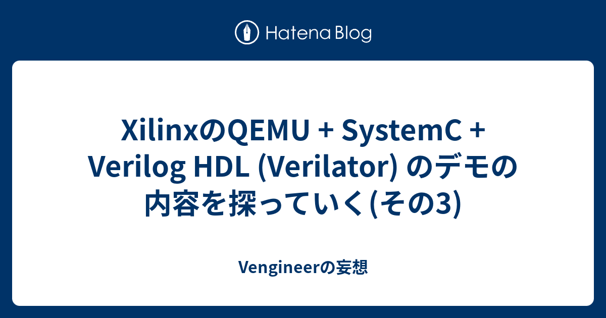 XilinxのQEMU + SystemC + Verilog HDL (Verilator) のデモの内容を探っていく(その3) - Vengineerの妄想