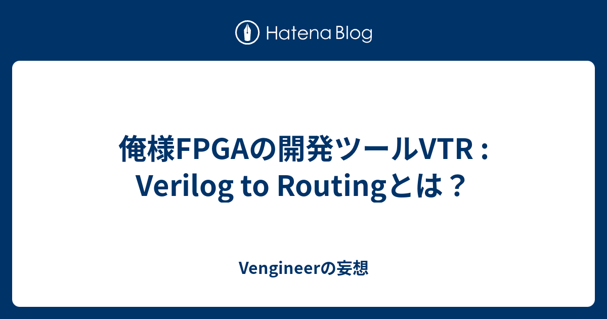 俺様FPGAの開発ツールVTR : Verilog to Routingとは？ - Vengineerの妄想