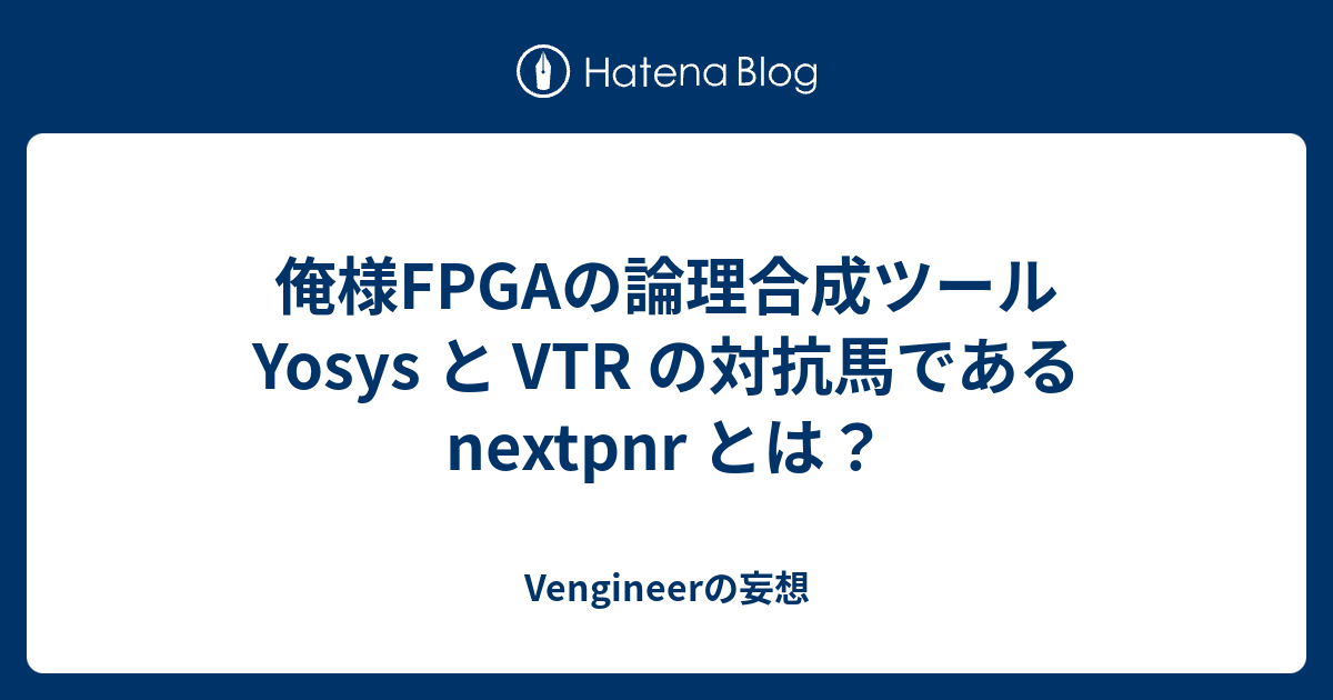 俺様FPGAの論理合成ツール Yosys と VTR の対抗馬である nextpnr とは？ - Vengineerの妄想