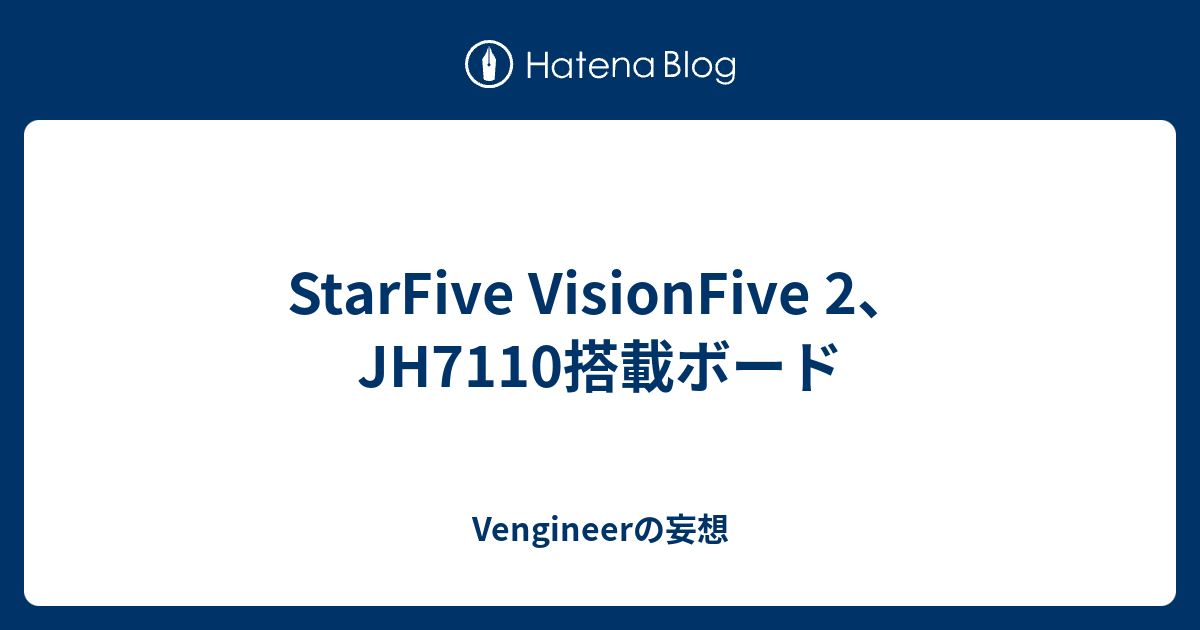 StarFive VisionFive 2、JH7110搭載ボード - Vengineerの妄想