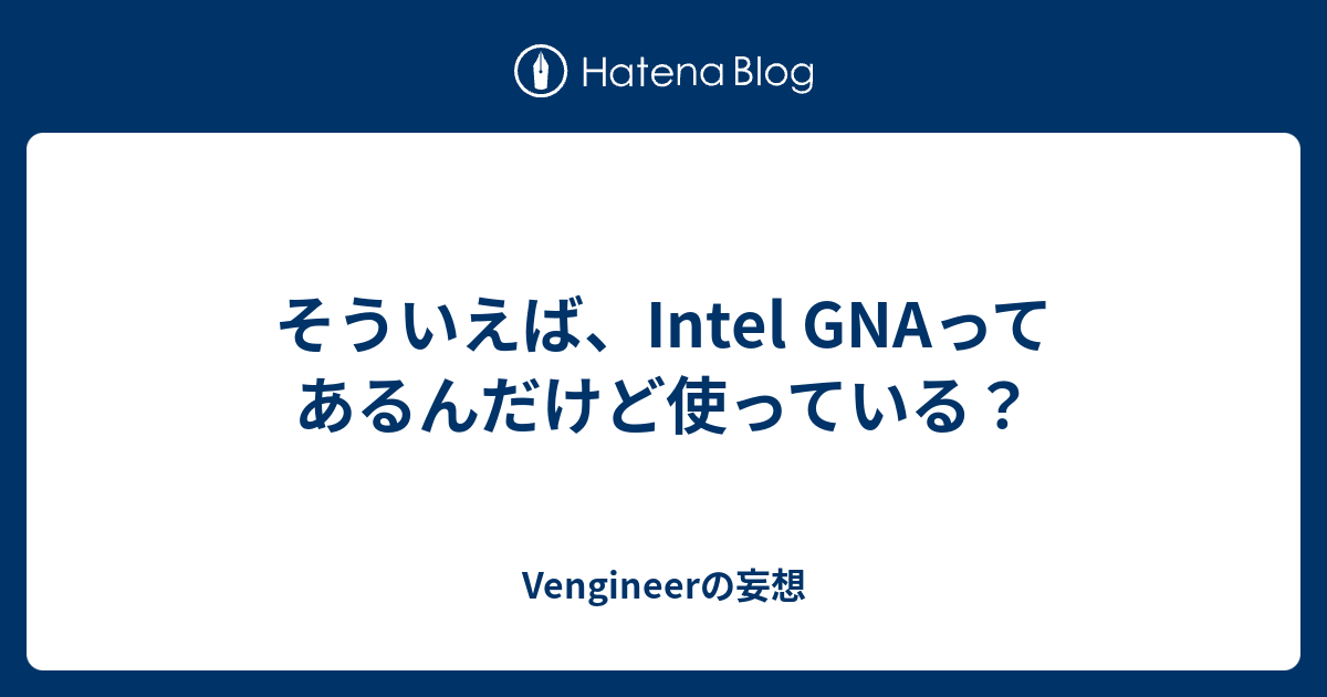 そういえば、Intel GNAってあるんだけど使っている？ - Vengineerの妄想