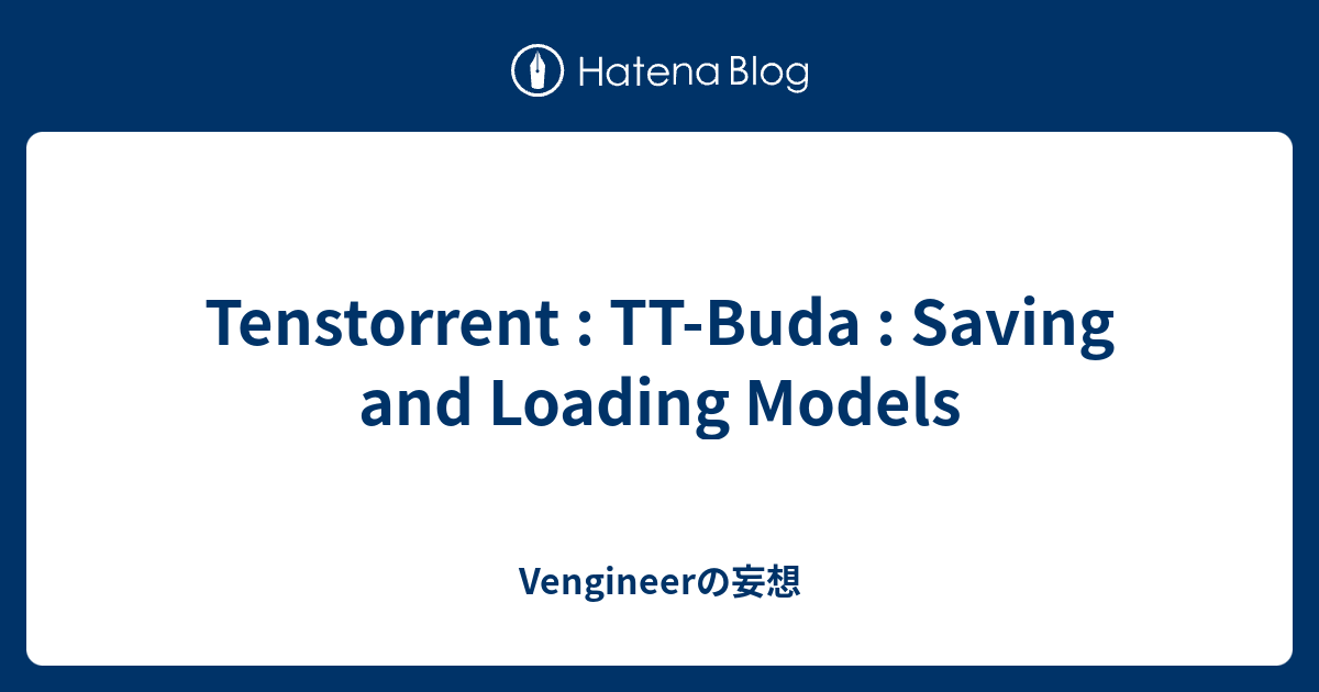 Tenstorrent : TT-Buda : Saving and Loading Models - Vengineerの妄想