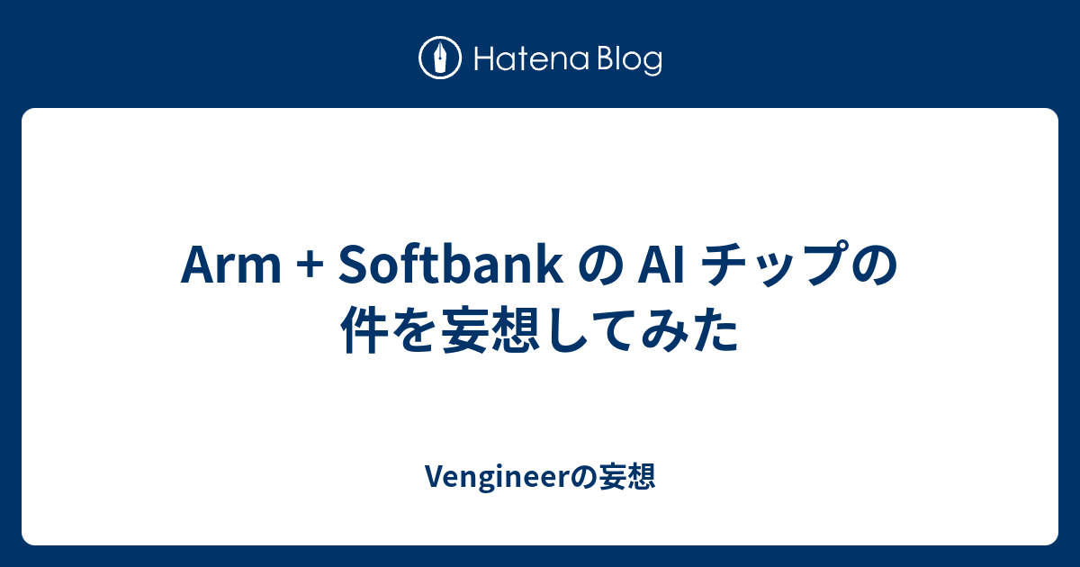 Arm + Softbank の AI チップの件を妄想してみた - Vengineerの妄想