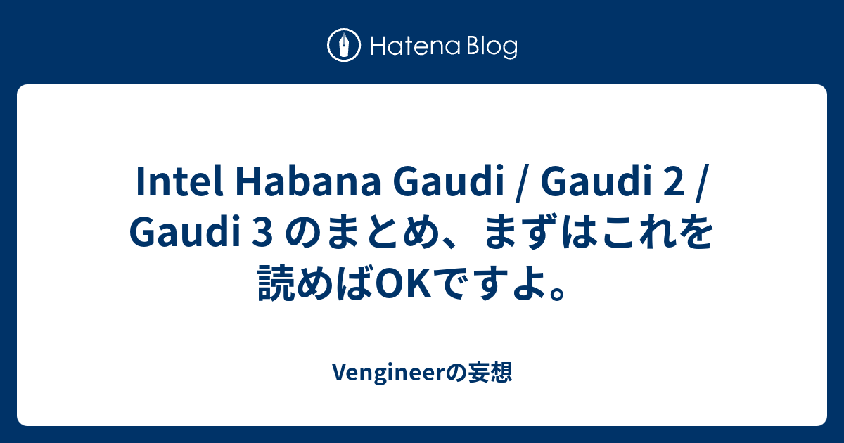 Intel Habana Gaudi / Gaudi 2 / Gaudi 3 のまとめ、まずはこれを読めばOKですよ。 - Vengineerの妄想