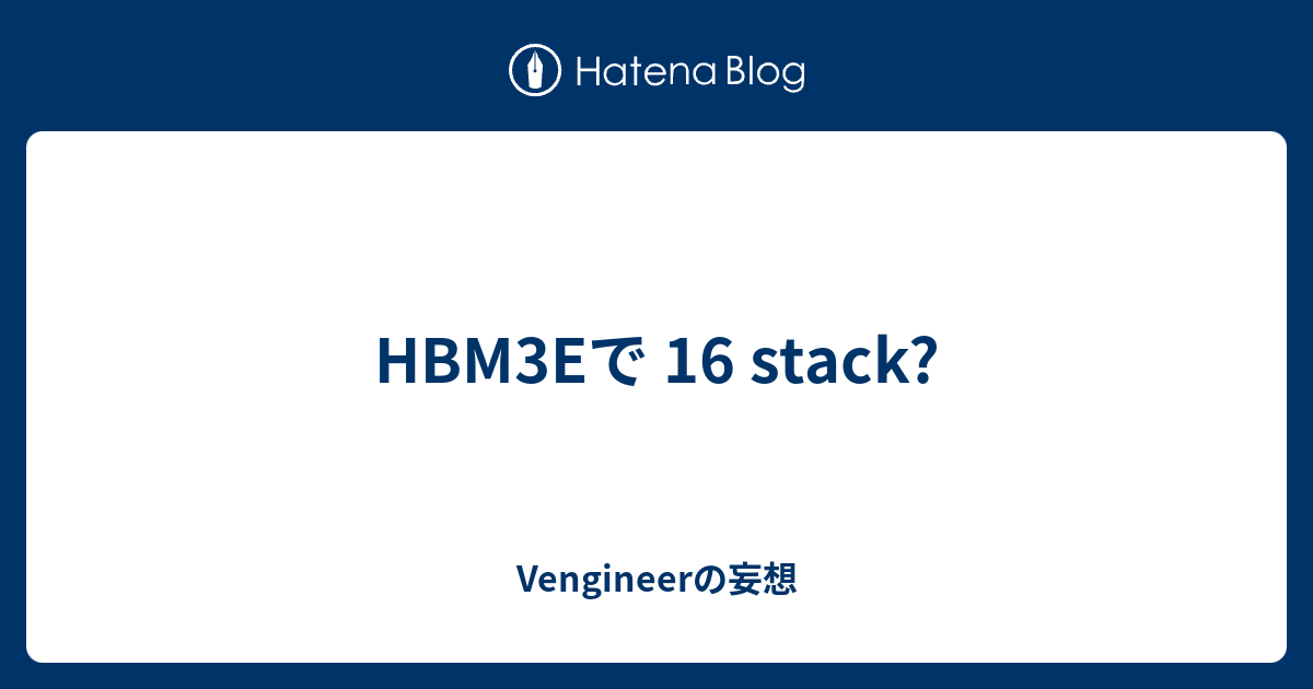 HBM3Eで 16 stack? - Vengineerの妄想