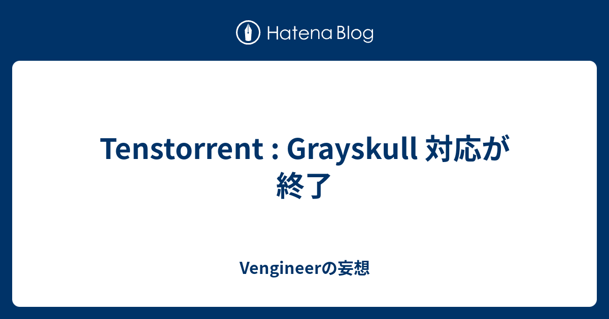 Tenstorrent : Grayskull 対応が終了 - Vengineerの妄想