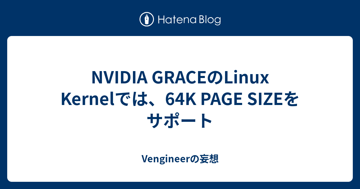NVIDIA GRACEのLinux Kernelでは、64K PAGE SIZEをサポート - Vengineerの妄想