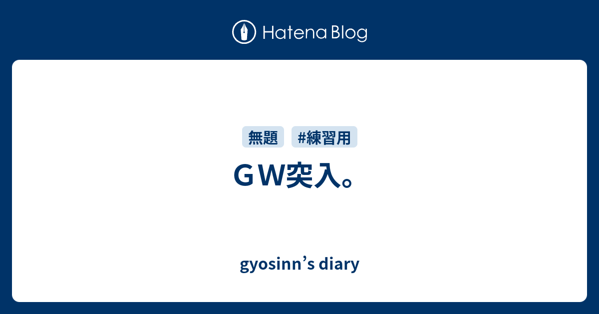 GW突入。 - gyosinn’s diary