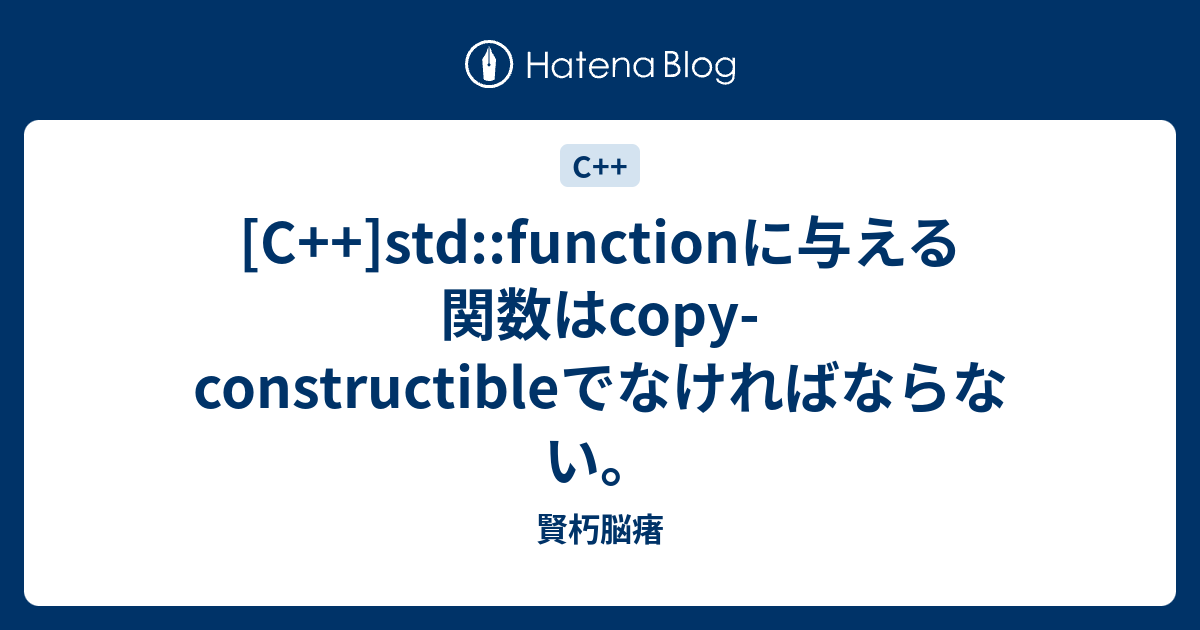 [C++]std::functionに与える関数はcopy-constructibleでなければならない。 - 賢朽脳瘏